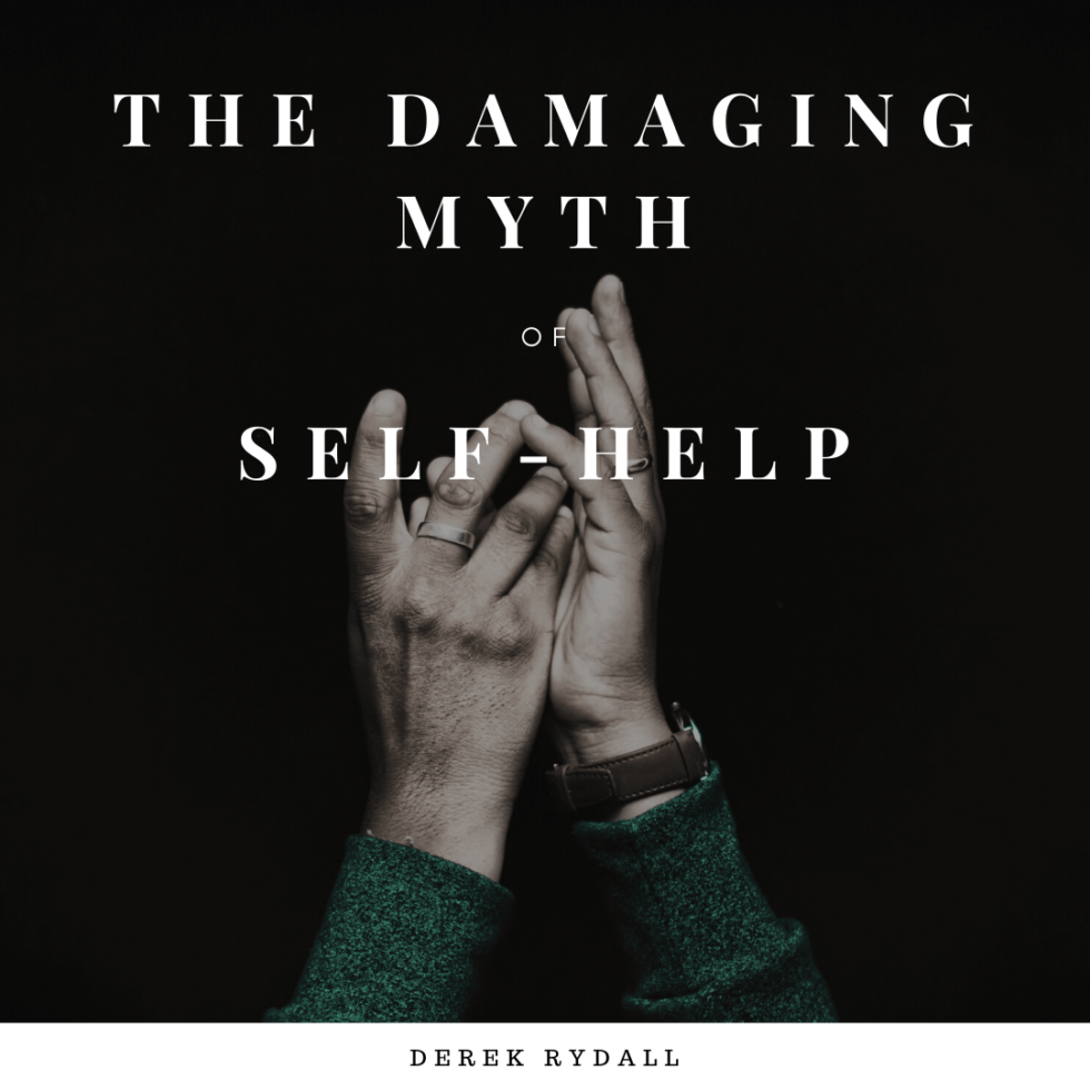 The Damaging Myth of Self-Help [Podcast] - Derek Rydall