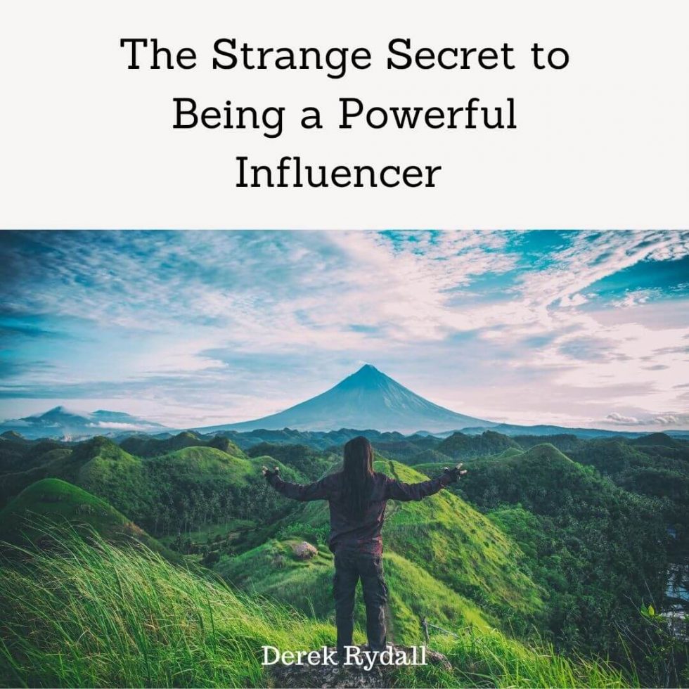 The Strange Secret to Being a Powerful influencer [Podcast] - Derek Rydall