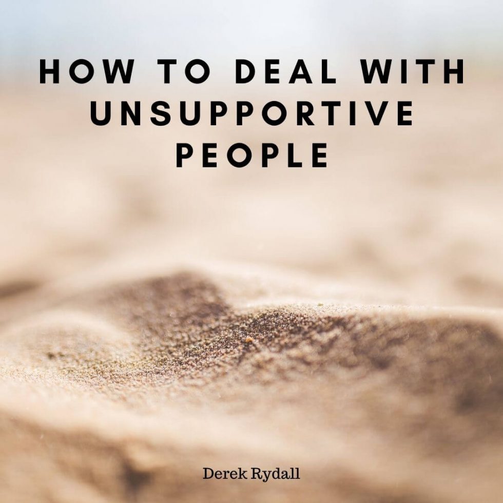 How to Deal With Unsupportive People [Podcast] - Derek Rydall